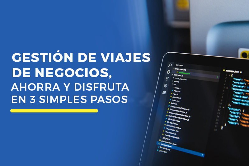 Gestión de viajes de negocios, ahorra y disfruta en 3 simples pasos
